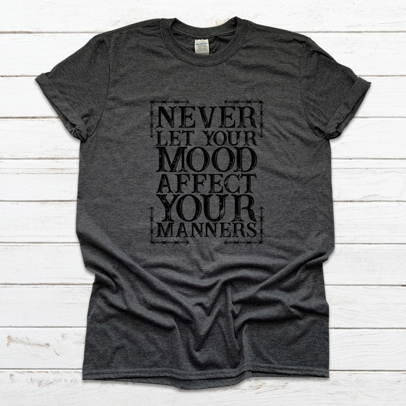 Gildan | Shirts | Never Let Your Mood Affect Your Manners | Poshmark